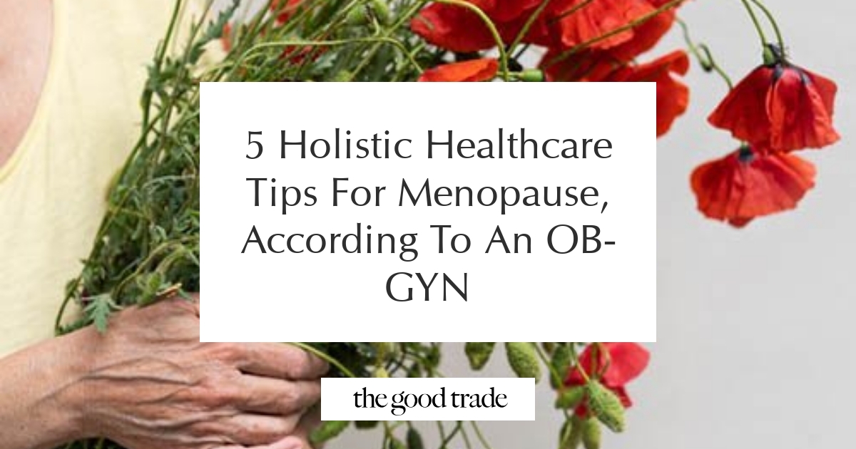 5 Holistic Healthcare Tips For Menopause, According To An OB-GYN - The ...