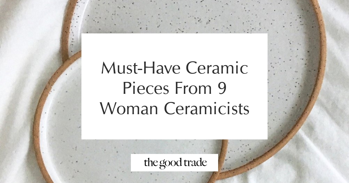 Must-Have Ceramic Pieces From 9 Woman Ceramicists - The Good Trade