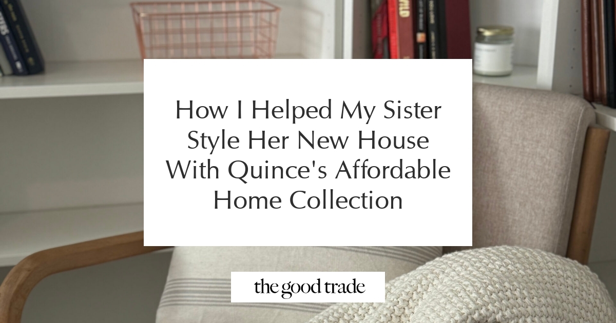 How I Helped My Sister Style Her New House With Quince's Affordable ...