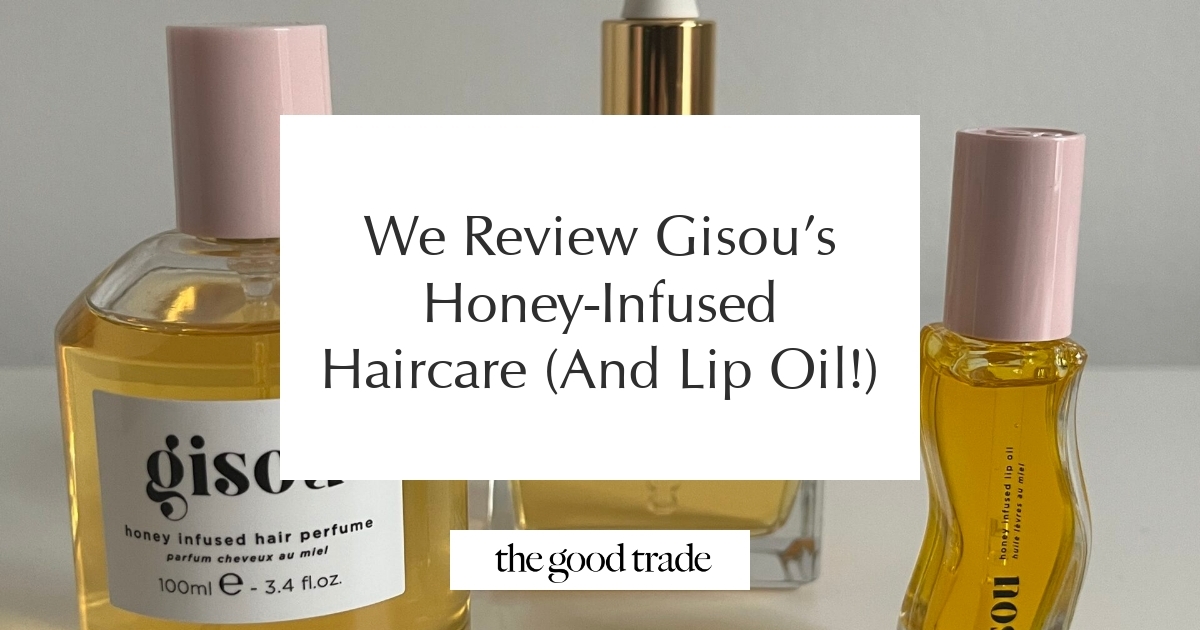 We Review Gisou’s Honey-Infused Haircare (And Lip Oil!) - The Good Trade