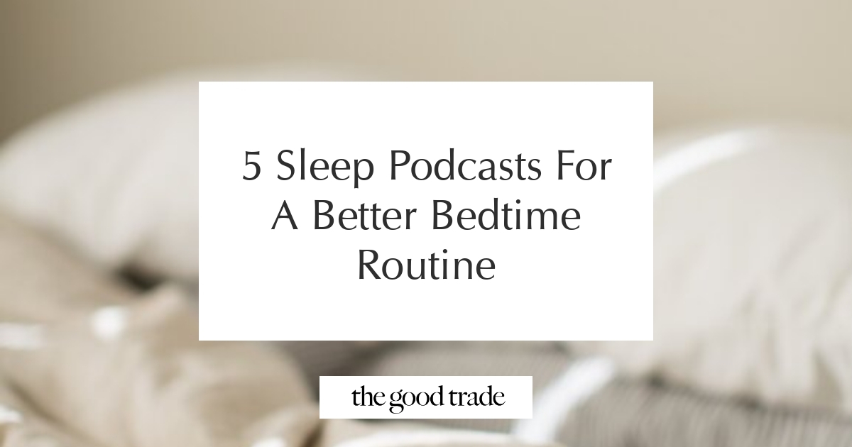 5 Sleep Podcasts For A Better Bedtime Routine - The Good Trade