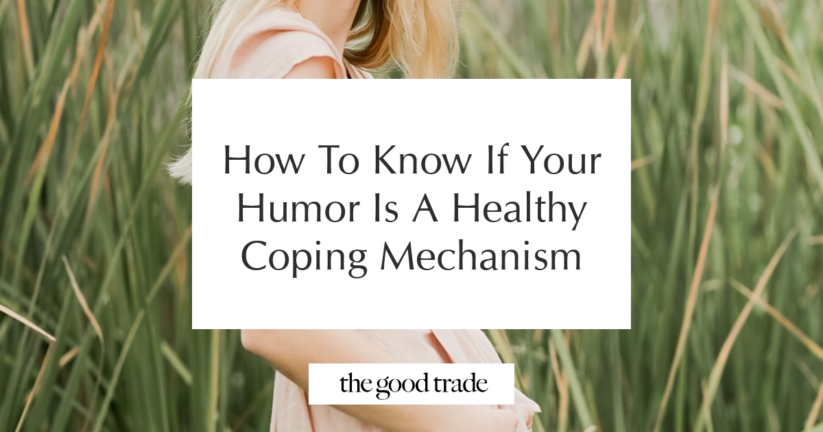 How To Know If Your Humor Is A Healthy Coping Mechanism - The Good Trade