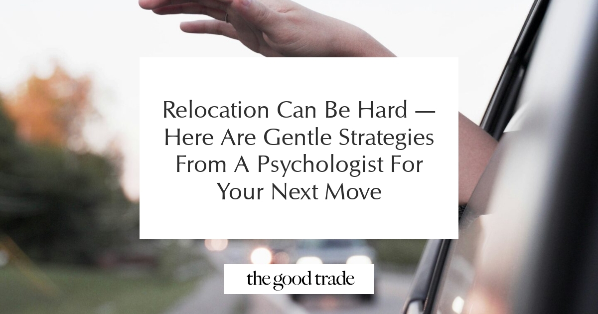 Relocation Can Be Hard — Here Are Gentle Strategies From A Psychologist ...