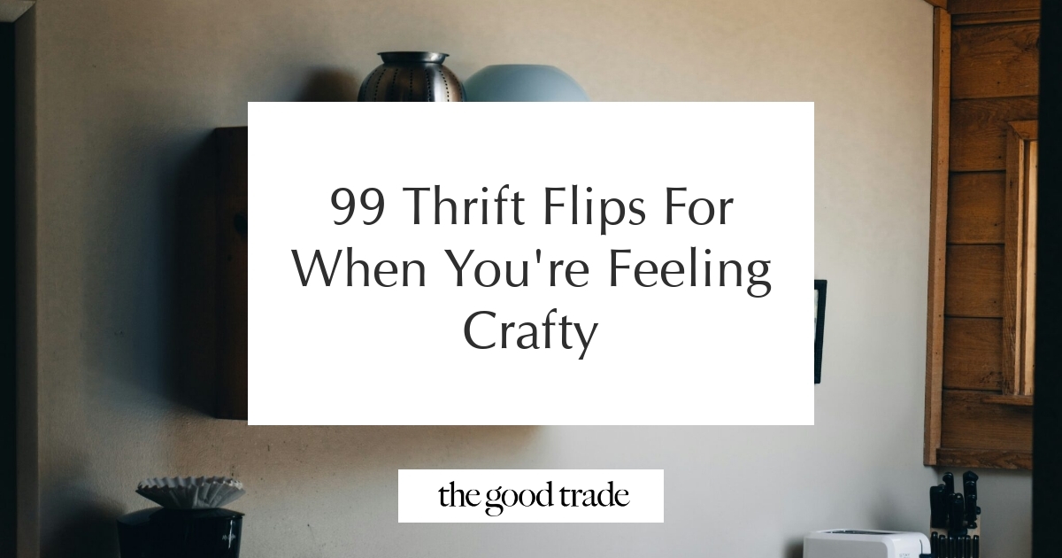 99 Thrift Flips For When You're Feeling Crafty - The Good Trade