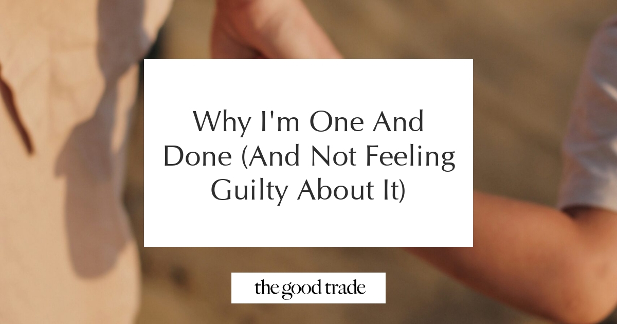 Why I'm One And Done (And Not Feeling Guilty About It) - The Good Trade