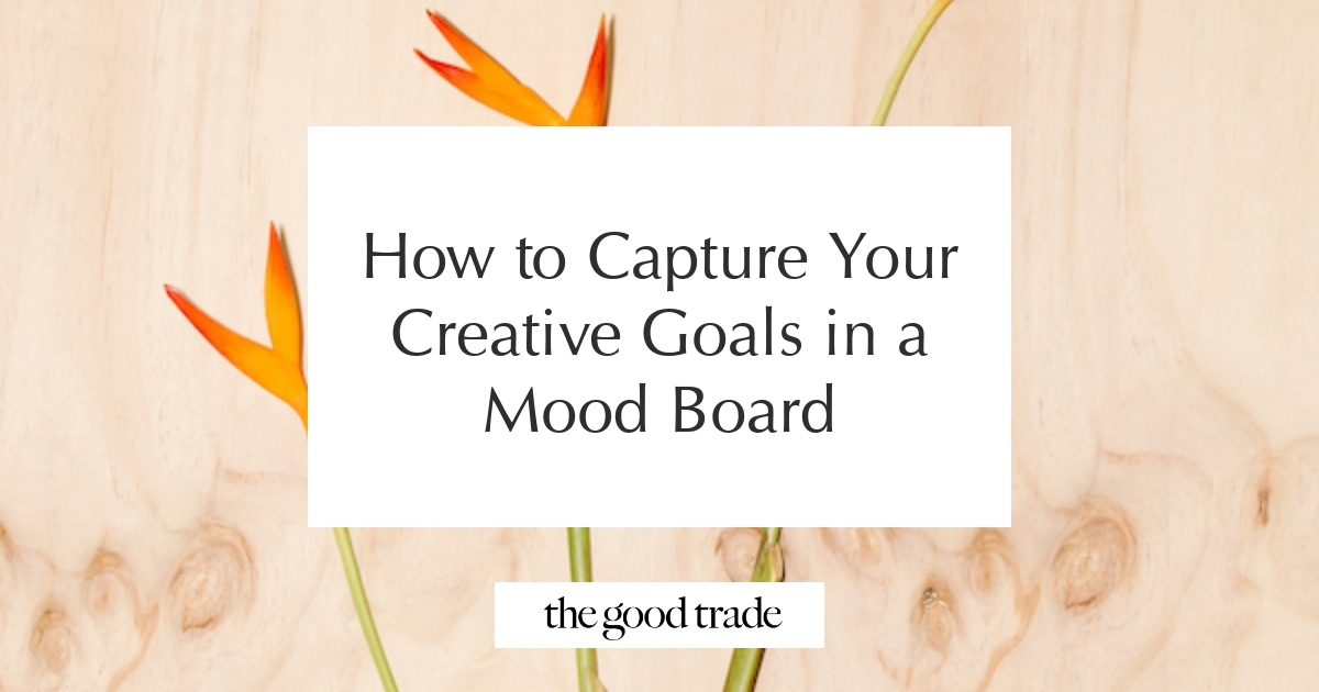 How to Capture Your Creative Goals in a Mood Board - The Good Trade