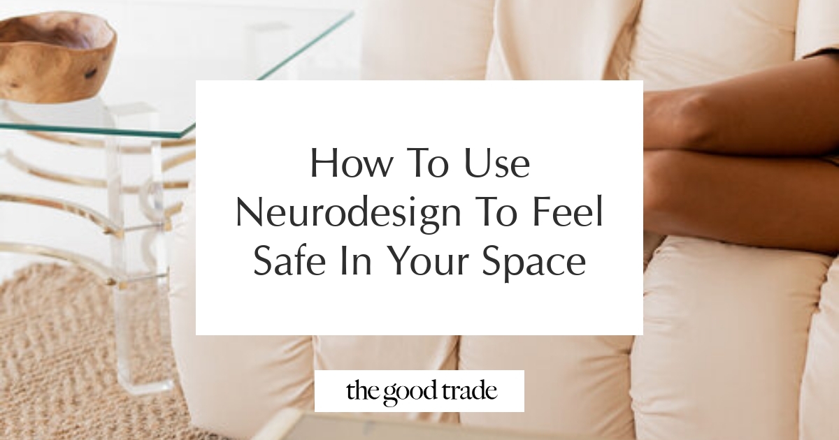 How To Use Neurodesign To Feel Safe In Your Space - The Good Trade