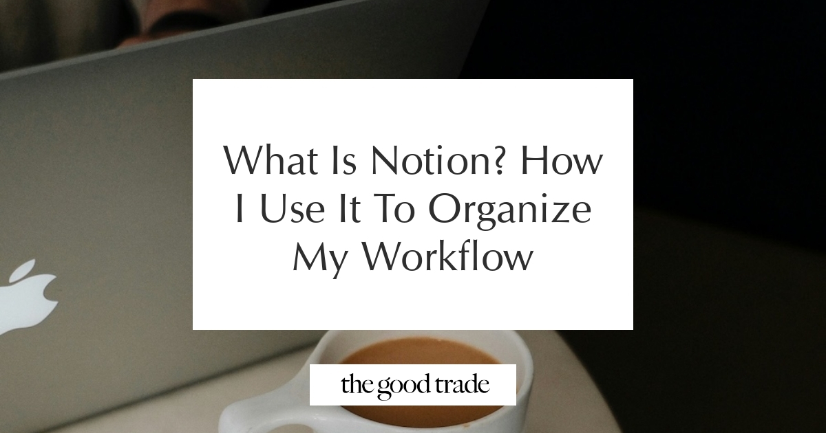 What Is Notion? How I Use It To Organize My Workflow - The Good Trade