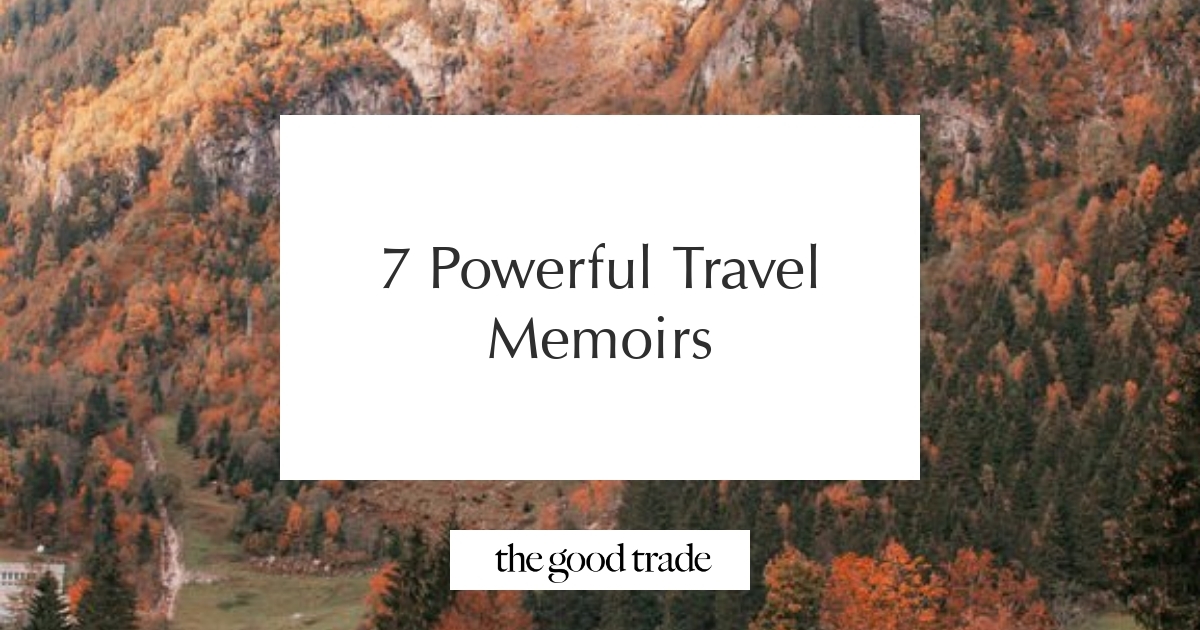 7 Powerful Travel Memoirs - The Good Trade