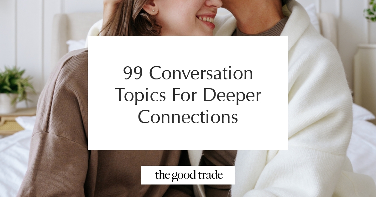 99 Conversation Topics For Deeper Connections - The Good Trade
