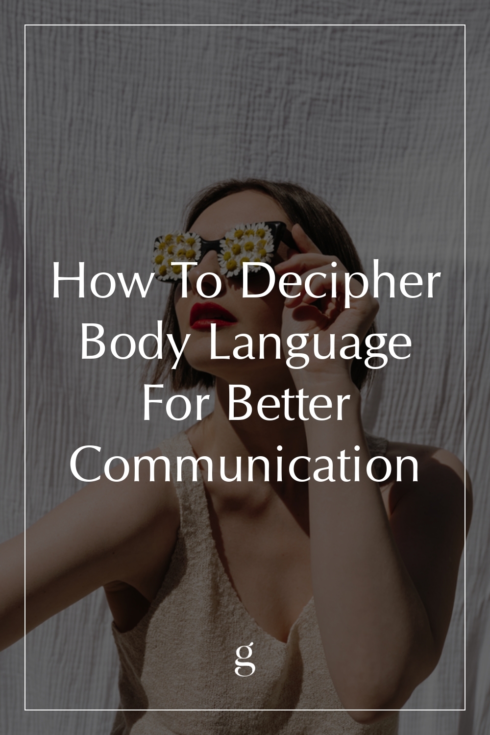 How To Decipher Body Language For Better Communication - The Good Trade