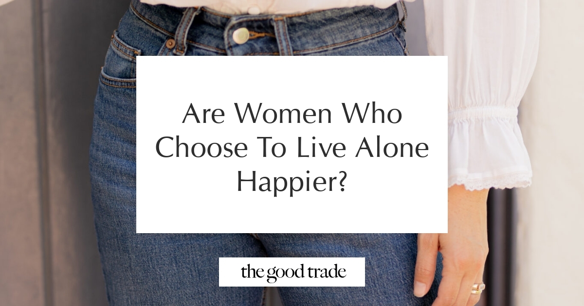 Are Women Who Choose To Live Alone Happier? - The Good Trade