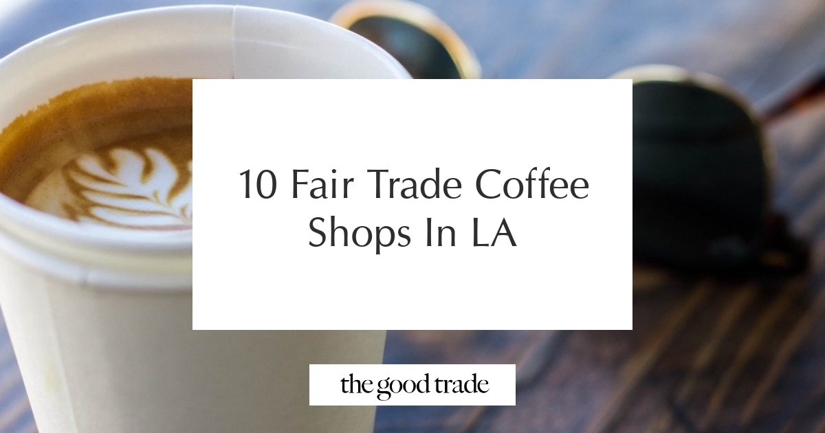10 Fair Trade Coffee Shops In LA - The Good Trade