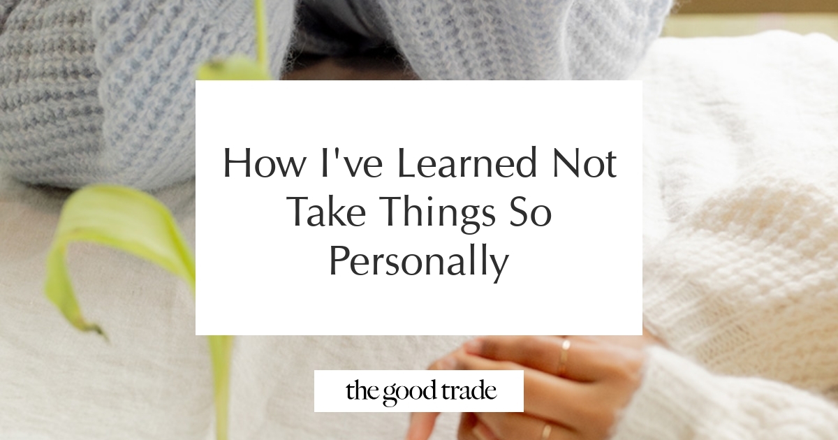 How I've Learned Not Take Things So Personally - The Good Trade