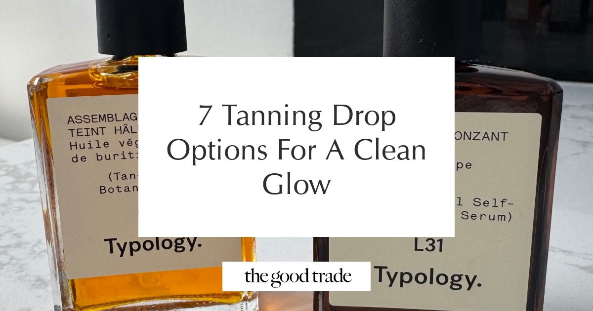 7 Tanning Drop Options For A Clean Glow - The Good Trade