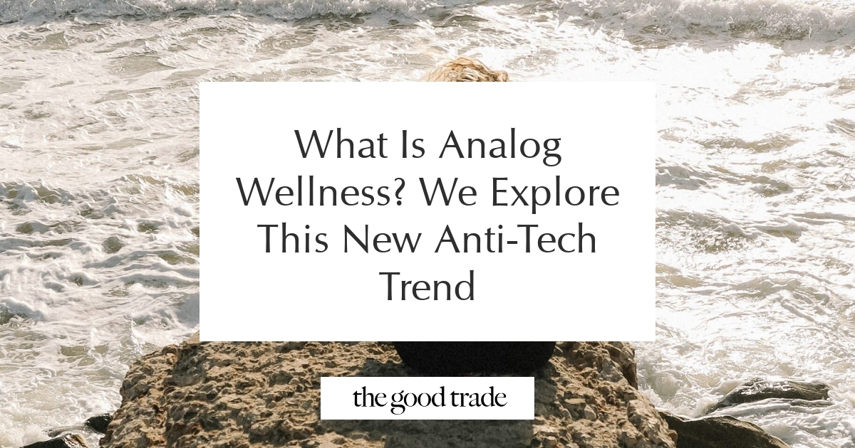What Is Analog Wellness? We Explore This New Anti-Tech Trend - The Good ...