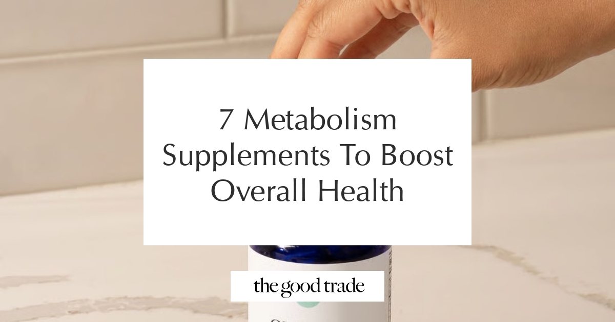 7 Metabolism Supplements To Boost Overall Health - The Good Trade