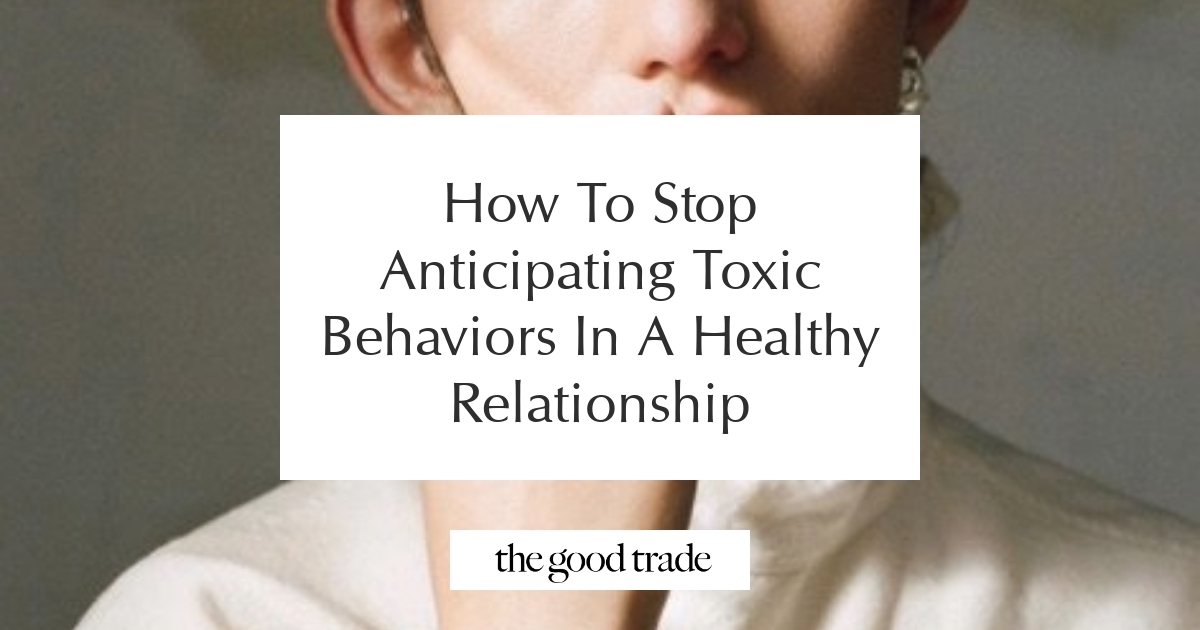 How To Stop Anticipating Toxic Behaviors In A Healthy Relationship ...