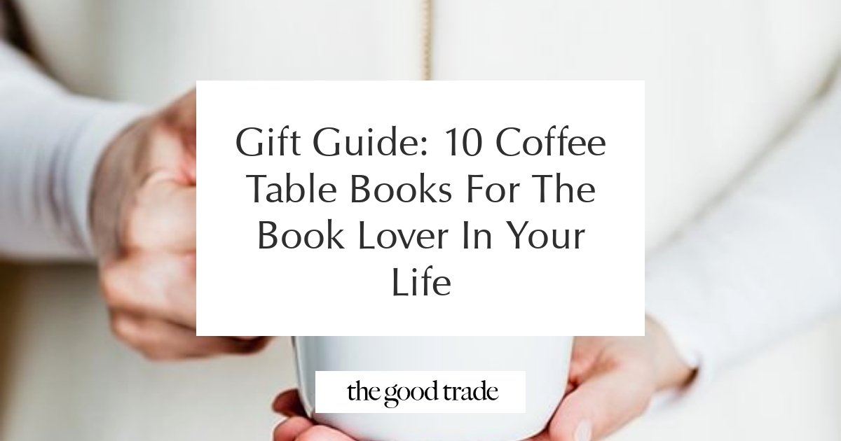Gift Guide: 10 Coffee Table Books For The Book Lover In Your Life - The ...
