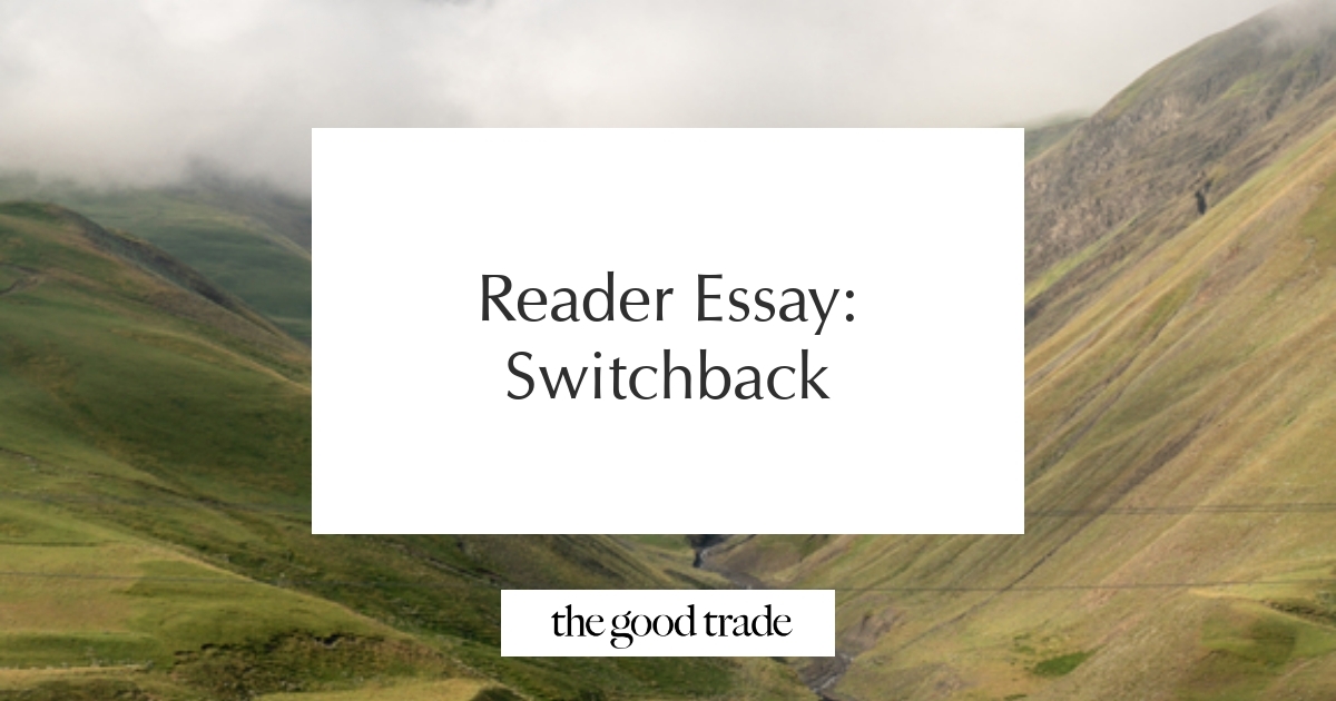 Reader Essay: Switchback - The Good Trade