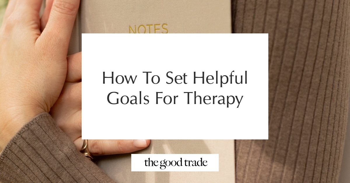 How To Set Helpful Goals For Therapy - The Good Trade