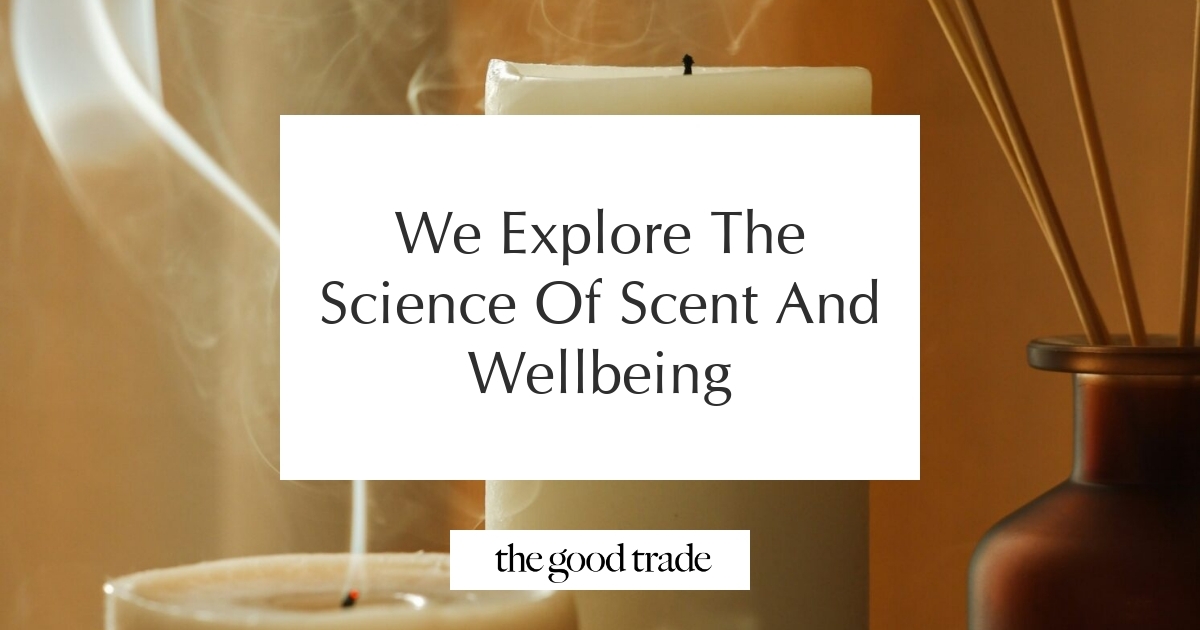 We Explore The Science Of Scent And Wellbeing - The Good Trade