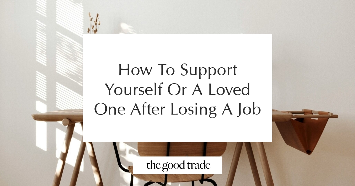 How To Support Yourself Or A Loved One After Losing A Job - The Good Trade