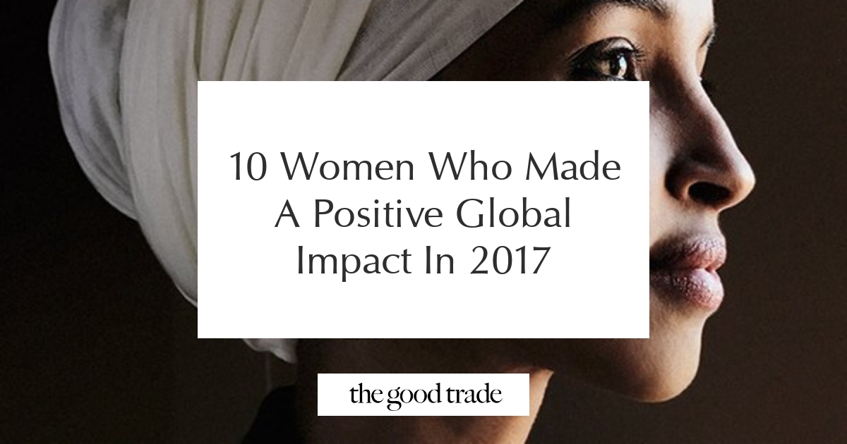10 Women Who Made A Positive Global Impact In 2017 - The Good Trade