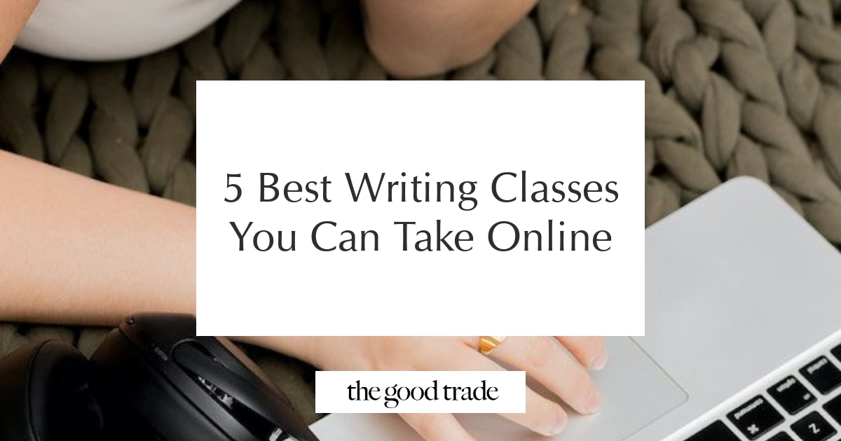 5 Best Writing Classes You Can Take Online - The Good Trade