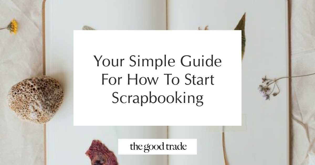Your Simple Guide For How To Start Scrapbooking - The Good Trade