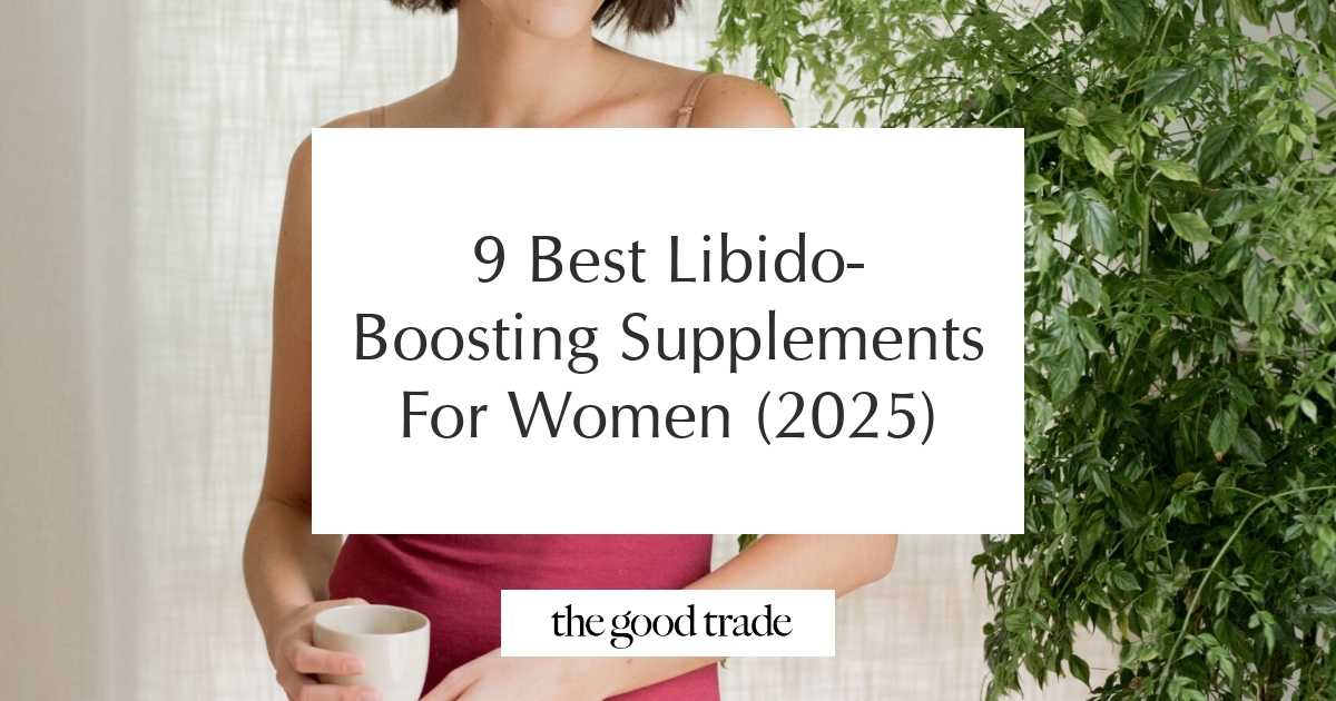 9 Best Libido-Boosting Supplements For Women (2025) - The Good Trade