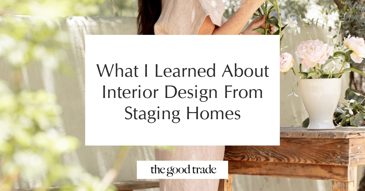 What I Learned About Interior Design From Staging Homes - The Good Trade