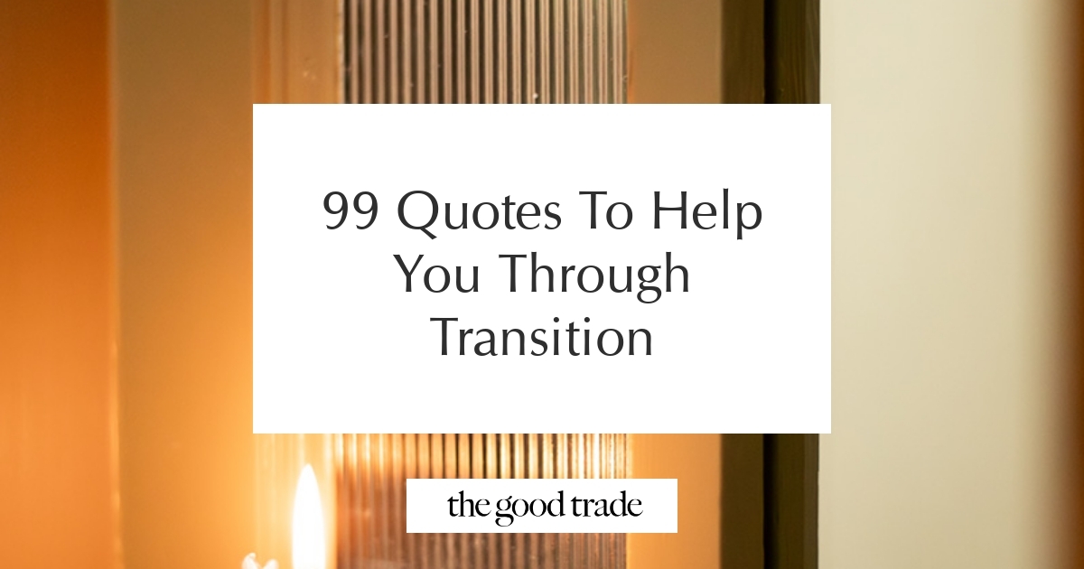 99 Quotes To Help You Through Transition - The Good Trade