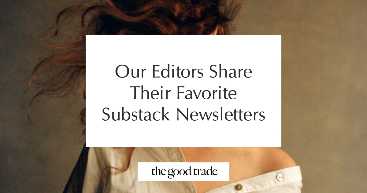 Our Editors Share Their Favorite Substack Newsletters - The Good Trade