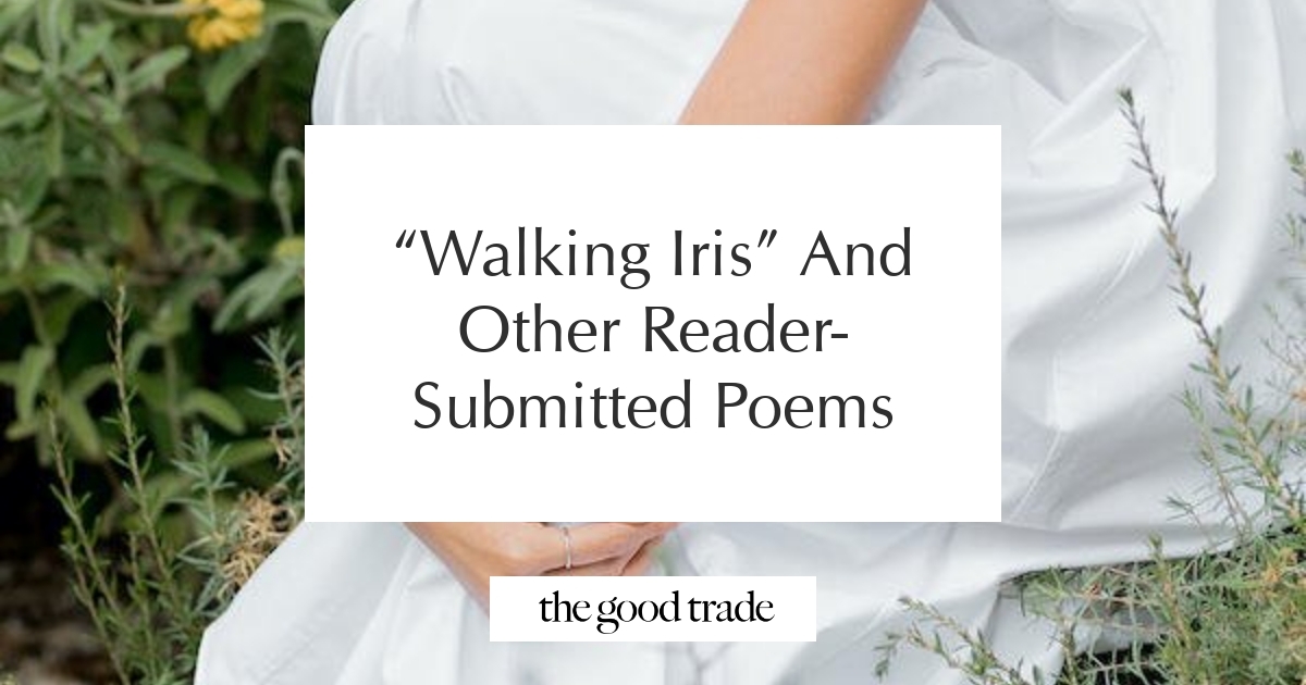 “Walking Iris” And Other Reader-Submitted Poems - The Good Trade