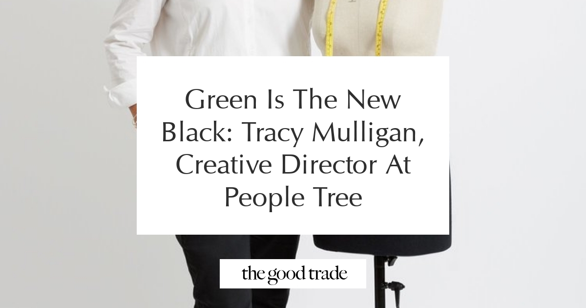 Green Is The New Black: Tracy Mulligan, Creative Director At People ...