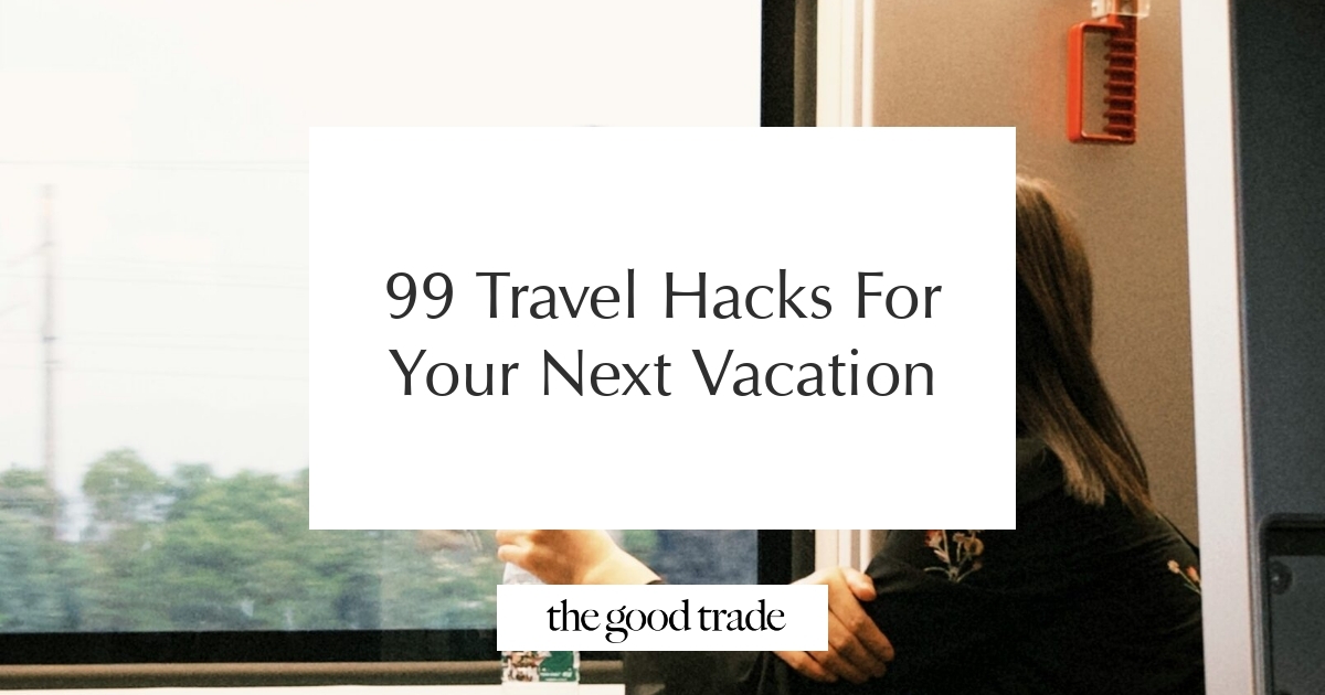 99 Travel Hacks For Your Next Vacation - The Good Trade