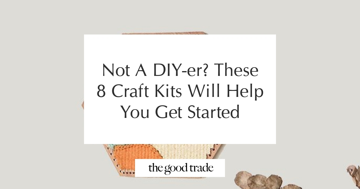 Not A DIY-er? These 8 Craft Kits Will Help You Get Started - The Good Trade