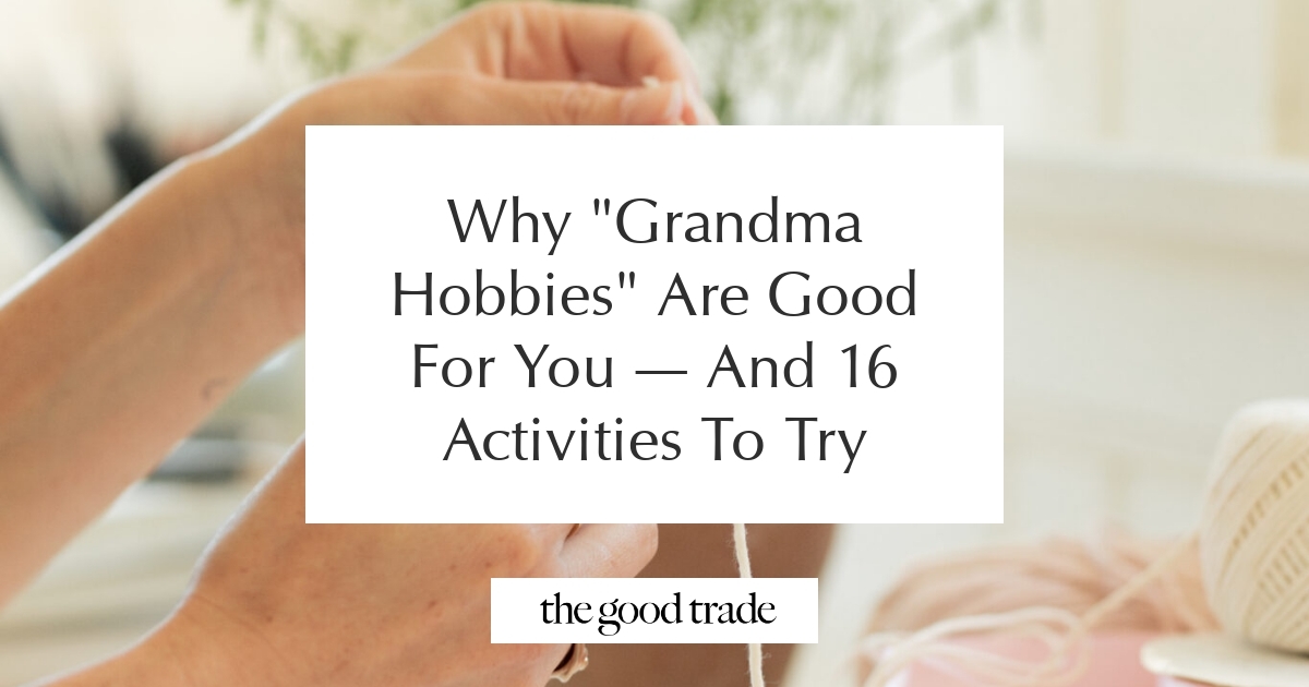 Why "Grandma Hobbies" Are Good For You — And 16 Activities To Try - The ...