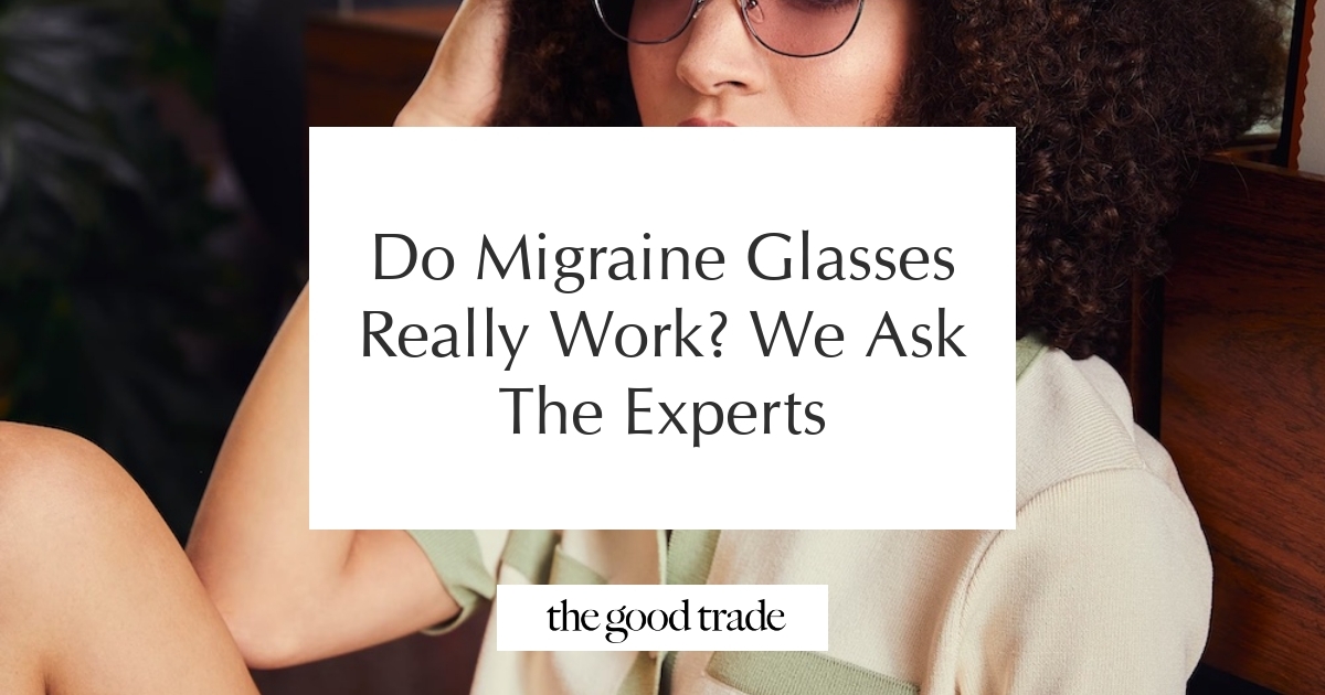 Do Migraine Glasses Really Work? We Ask The Experts - The Good Trade