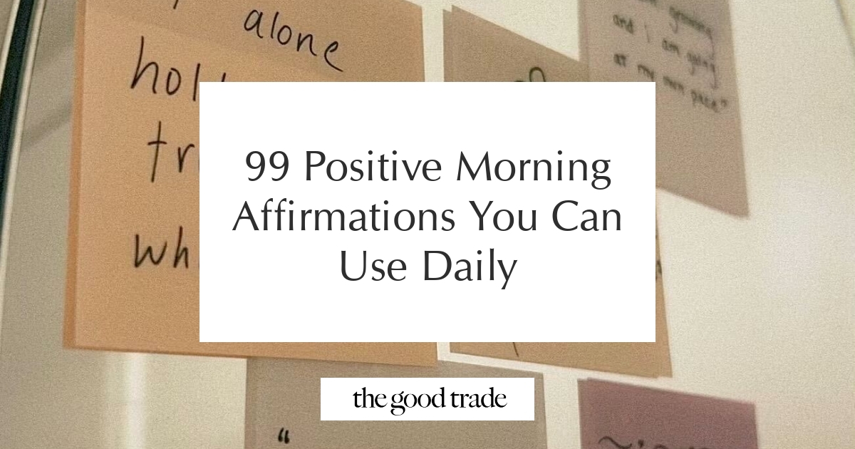 99 Positive Morning Affirmations You Can Use Daily - The Good Trade