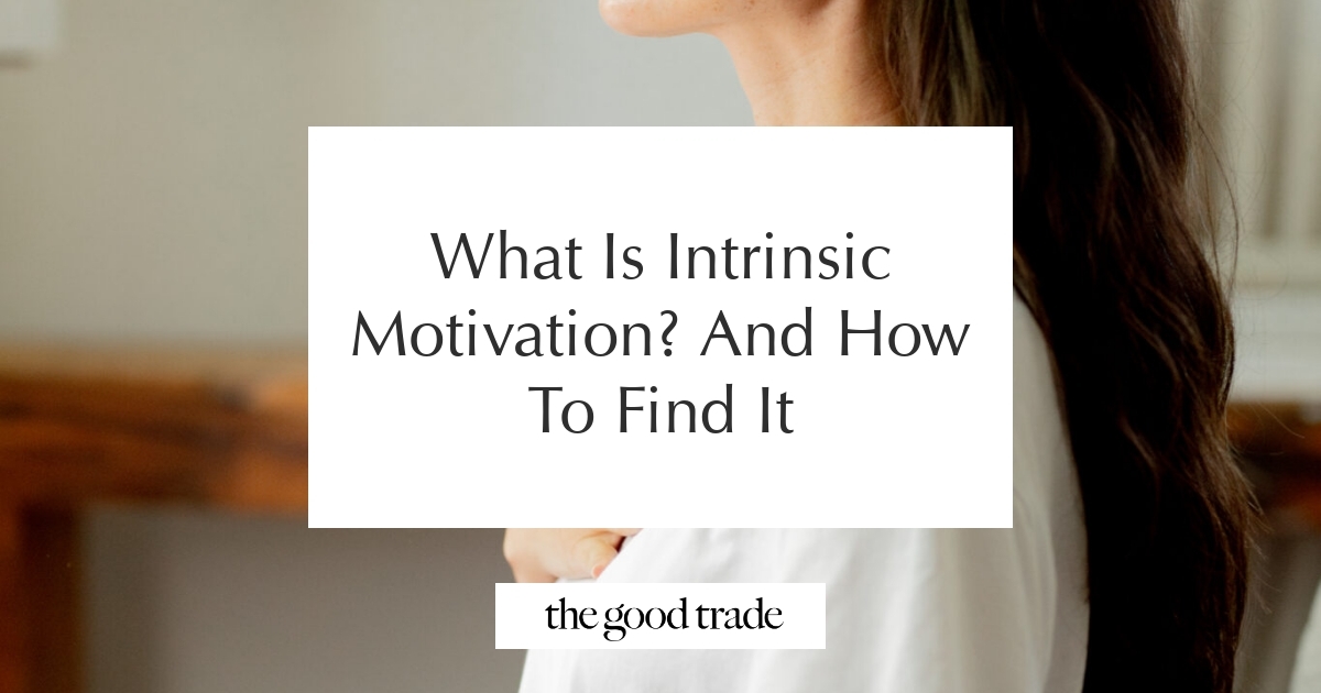 What Is Intrinsic Motivation? And How To Find It - The Good Trade