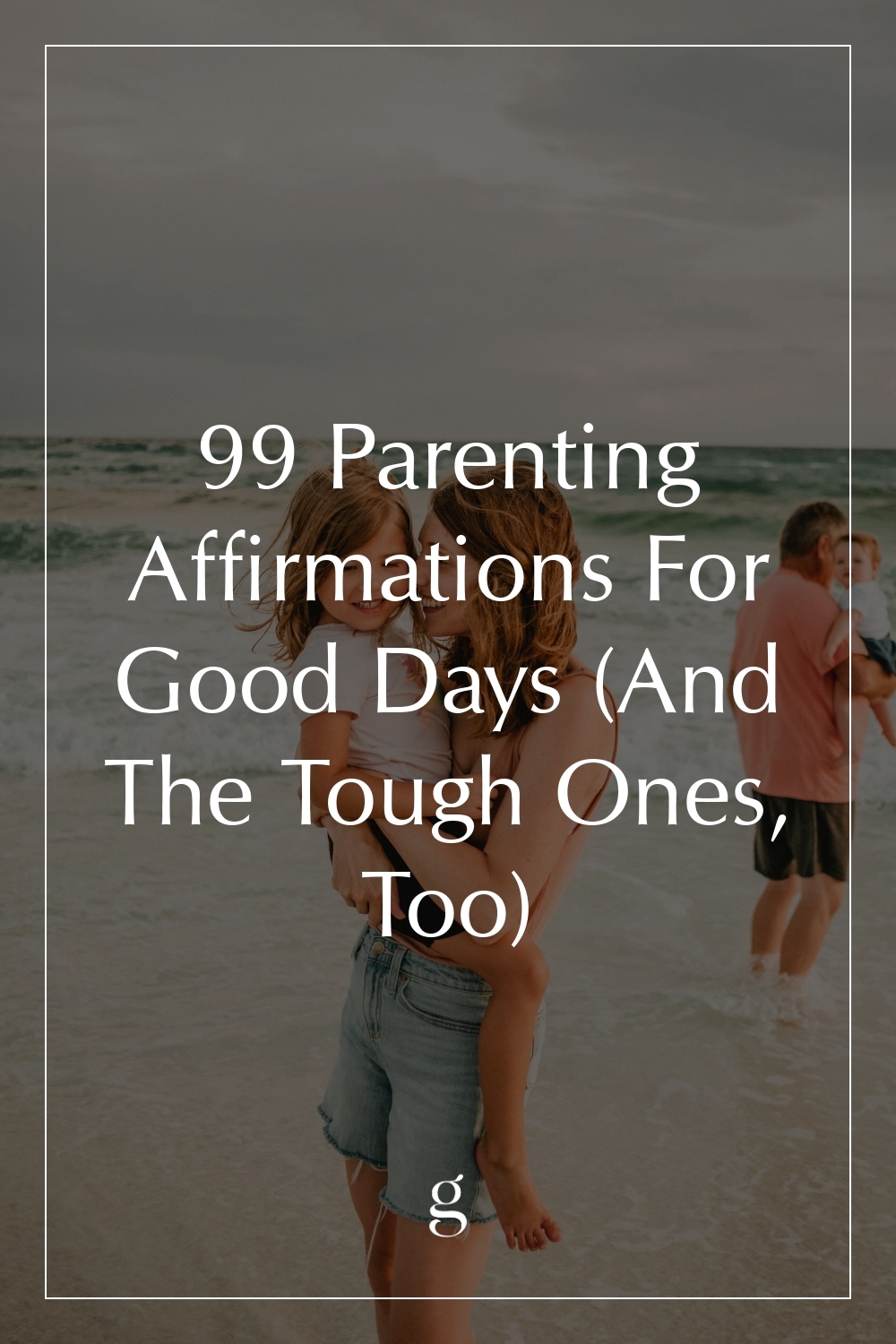 99 Parenting Affirmations For Good Days (And The Tough Ones, Too) - The Good Trade