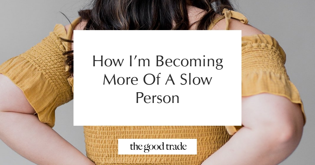 How I’m Becoming More Of A Slow Person - The Good Trade