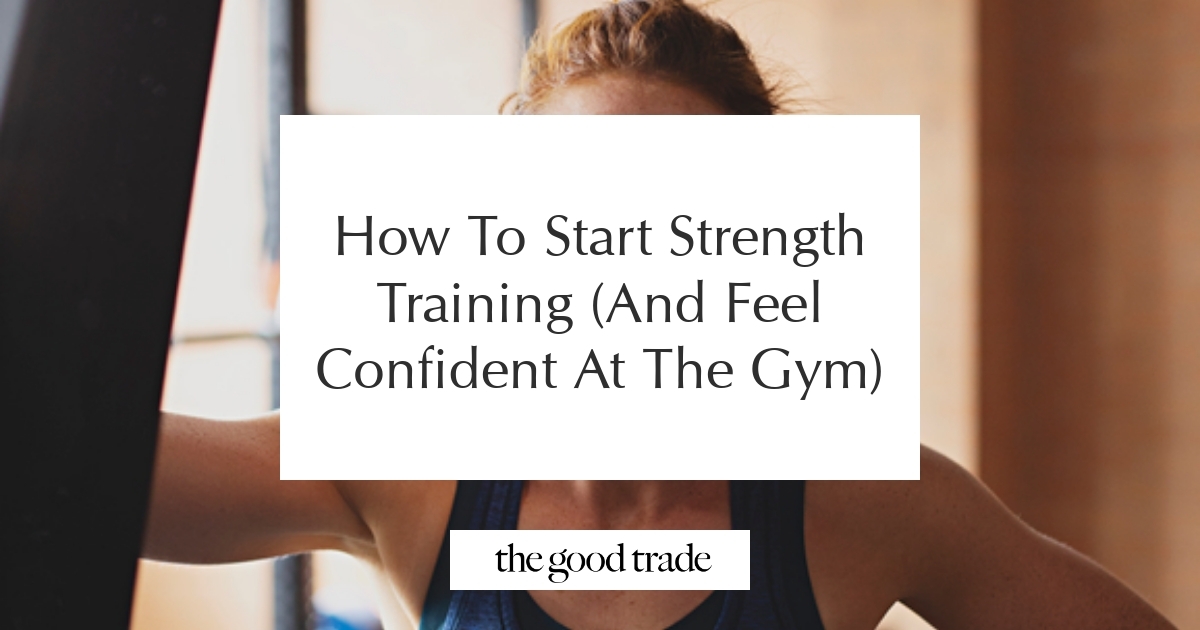 How To Start Strength Training (And Feel Confident At The Gym) - The ...