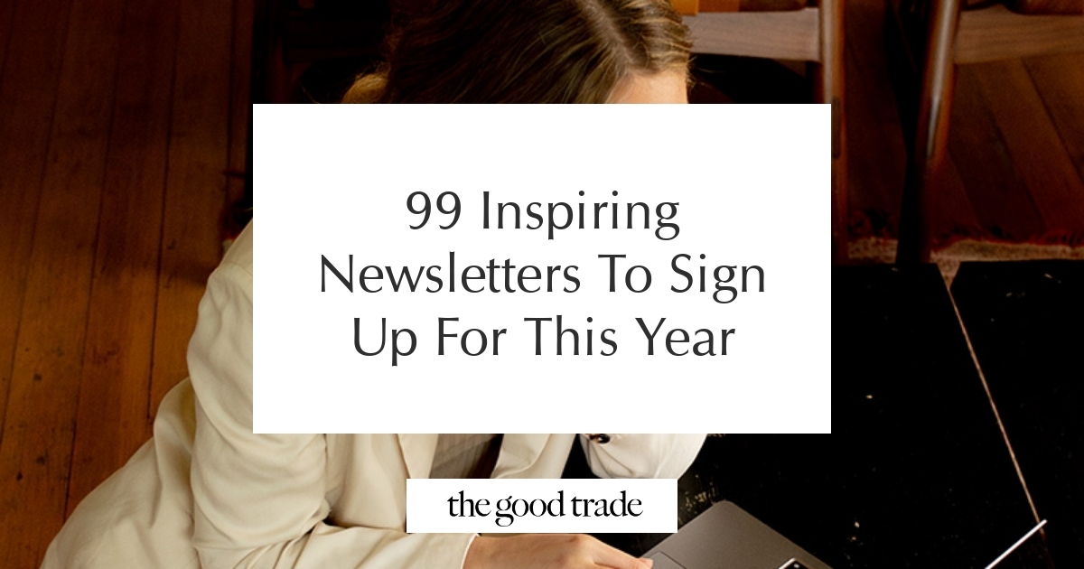 99 Inspiring Newsletters To Sign Up For This Year - The Good Trade