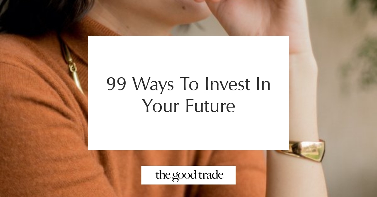 99 Ways To Invest In Your Future - The Good Trade