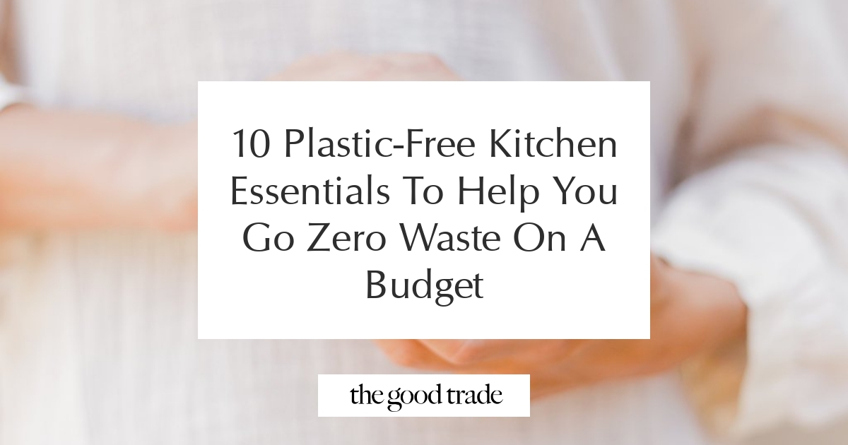 10 Plastic-Free Kitchen Essentials To Help You Go Zero Waste On A ...