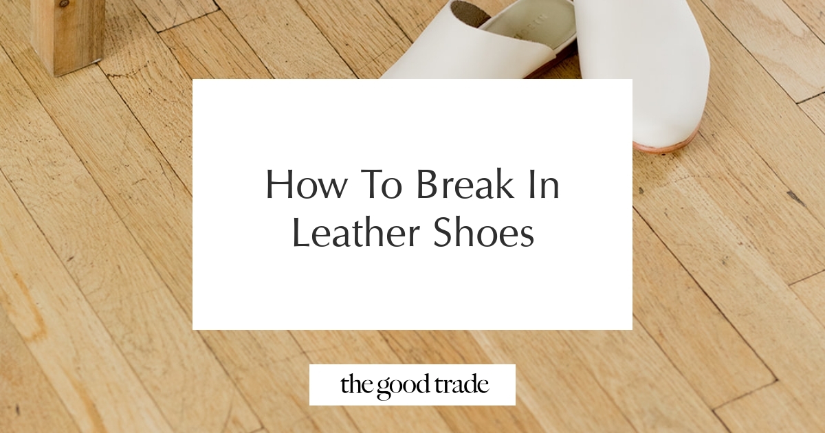 How To Break In Leather Shoes - The Good Trade