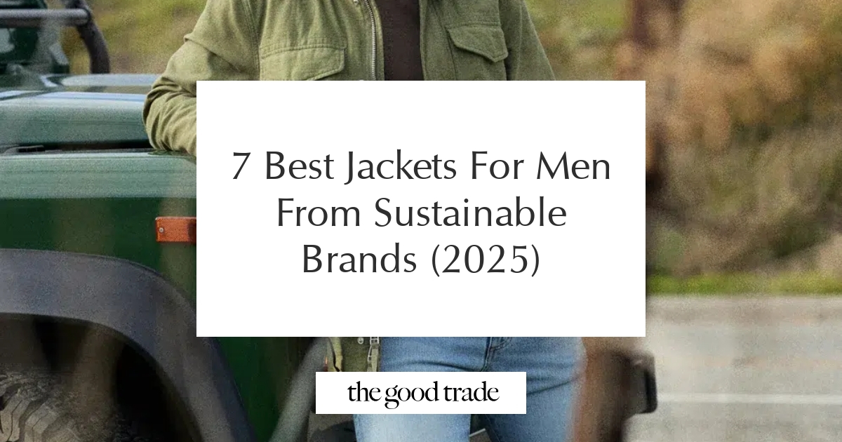 7 Best Jackets For Men From Sustainable Brands (2025) - The Good Trade
